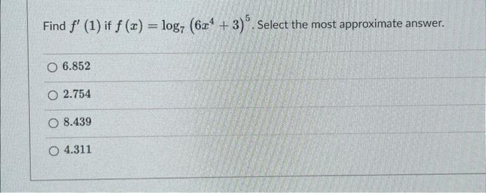 Solved Find f′(1) if f(x)=log7(6x4+3)5. Select the most | Chegg.com