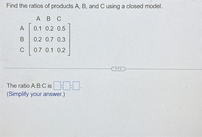 Solved Find the ratios of products A, B, and C using a | Chegg.com