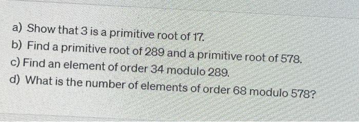 Solved a) Show that 3 is a primitive root of 17. b) Find a | Chegg.com