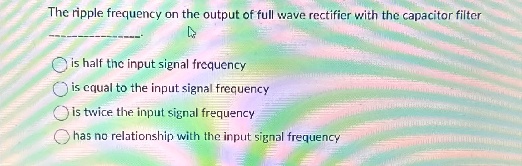 Solved The ripple frequency on the output of full wave | Chegg.com