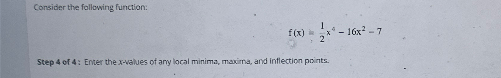 Solved Consider the following function:f(x)=12x4-16x2-7Step | Chegg.com