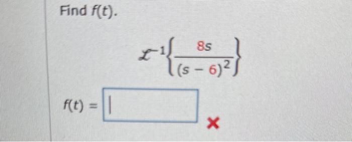 Solved Find f(t) L−1{(s−6)28s} | Chegg.com