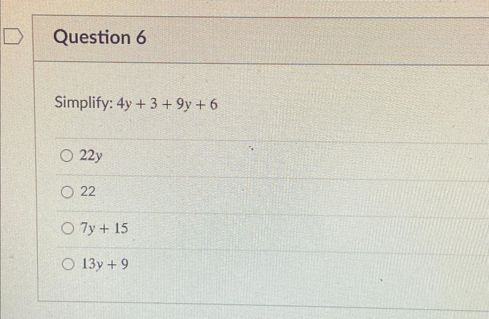 Solved Question 6Simplify: 4y+3+9y+622y227y+1513y+9 | Chegg.com