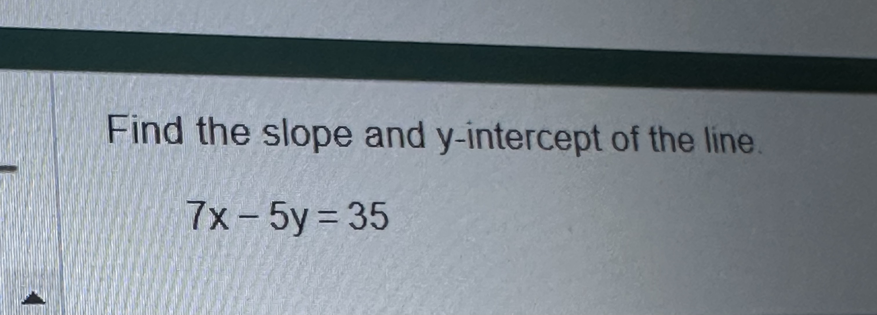 Solved Find the slope and y-intercept of the line.7x-5y=35 | Chegg.com