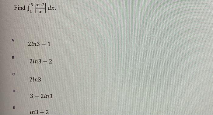 Solved ∫13∣∣xx−2∣∣dx 2ln3−1 2ln3−2 | Chegg.com