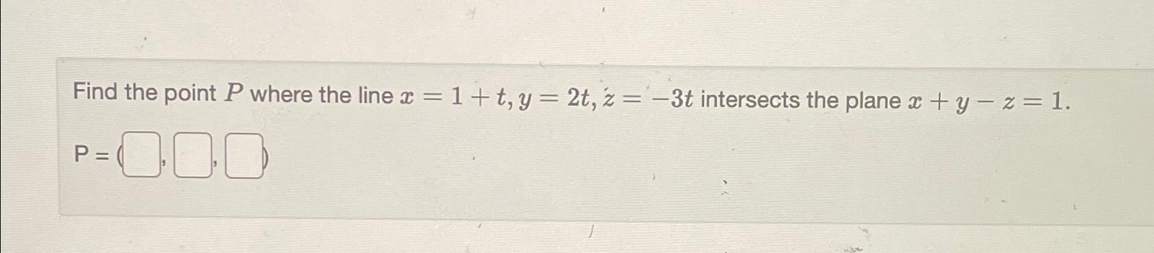 Solved Find the point P ﻿where the line x=1+t,y=2t,z=-3t | Chegg.com