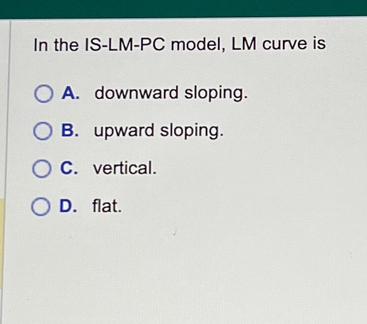 Solved In the IS-LM-PC model, LM curve isA. ﻿downward | Chegg.com
