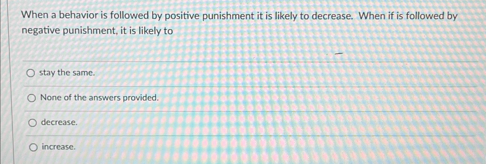Solved When a behavior is followed by positive punishment it | Chegg.com