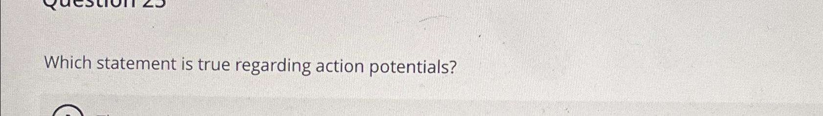 Solved Which statement is true regarding action potentials? | Chegg.com