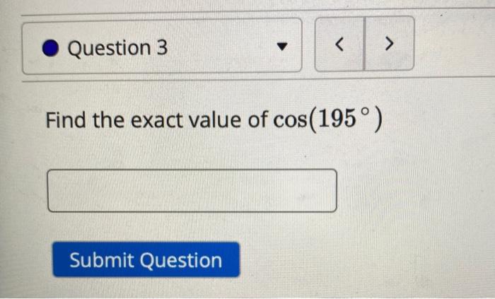 Solved Question 3 Find the exact value of cos(195°) | Chegg.com