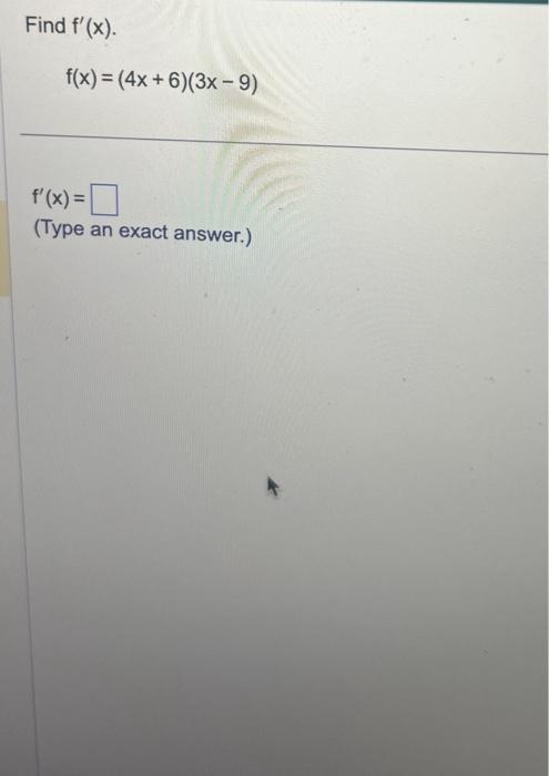 Solved Find f'(x). f(x) = (4x+6)(3x-9) f'(x) = (Type an | Chegg.com