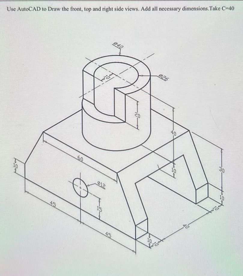 Solved Use AutoCAD to Draw the front, top and right side | Chegg.com