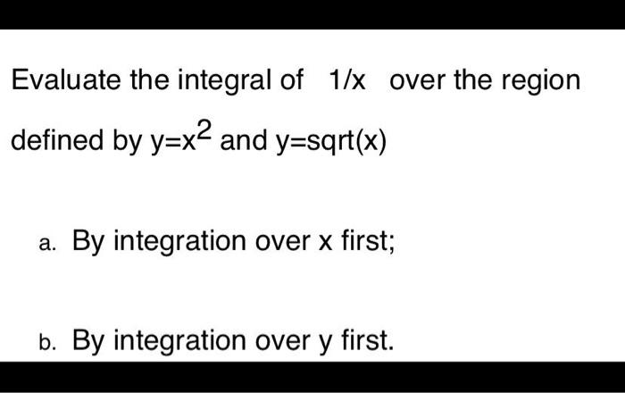 Solved Evaluate the integral of 1/x over the region defined | Chegg.com