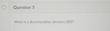 Solved Question 5What is a discriminative stimulus (SD)? | Chegg.com