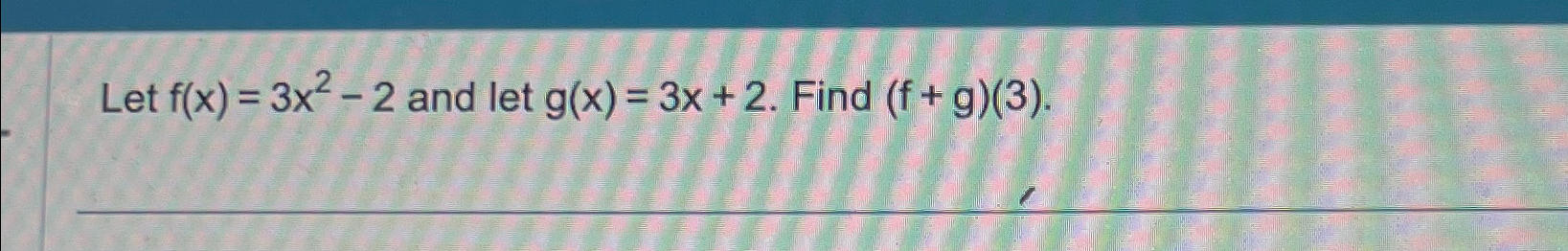 Solved Let f(x)=3x2-2 ﻿and let g(x)=3x+2. ﻿Find (f+g)(3) | Chegg.com