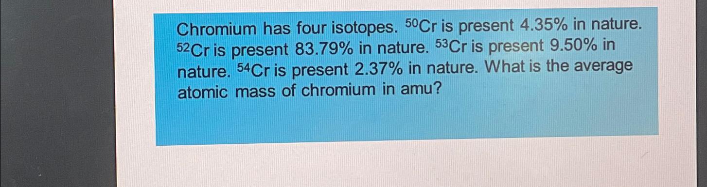 Solved Chromium has four isotopes. ?50Cr ﻿is present 4.35% | Chegg.com