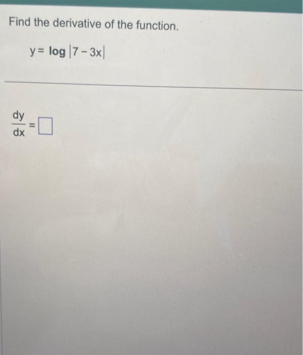 Solved Find the derivative of the function. y=log∣7−3x∣ | Chegg.com