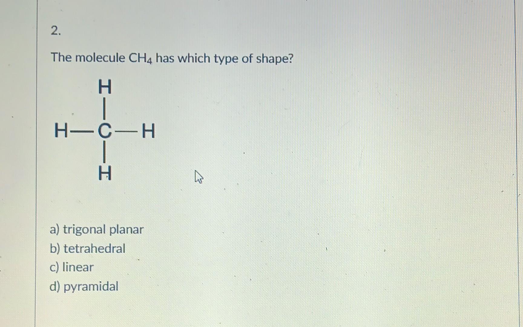 Solved The molecule CH4 has which type of shape? a) trigonal | Chegg.com