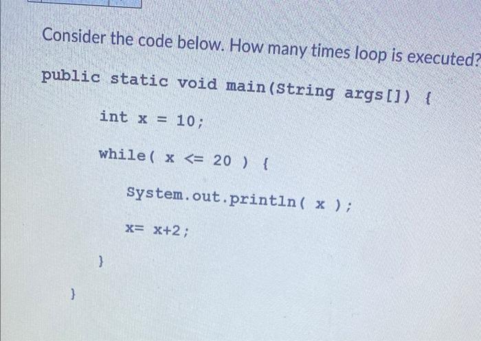 Solved Consider the code below. How many times loop is | Chegg.com