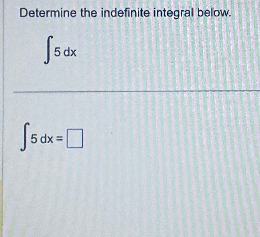 Solved Determine the indefinite integral below.∫﻿﻿5dx∫﻿﻿5dx= | Chegg.com