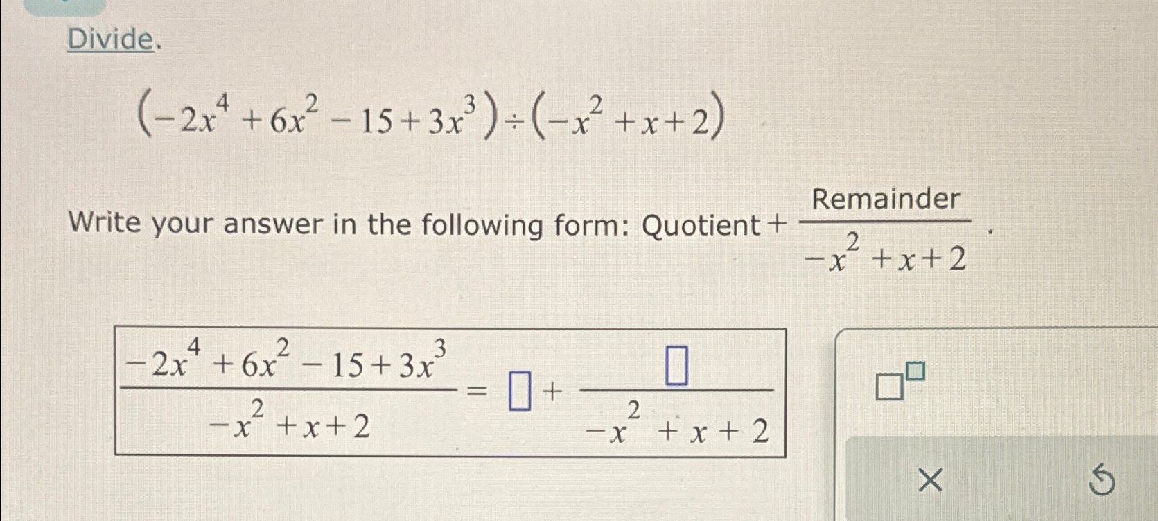 Solved Divide.(-2x4+6x2-15+3x3)÷(-x2+x+2)Write your answer | Chegg.com