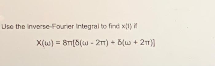 Solved Use the inverse-Fourier Integral to find x(t) if X(w) | Chegg.com
