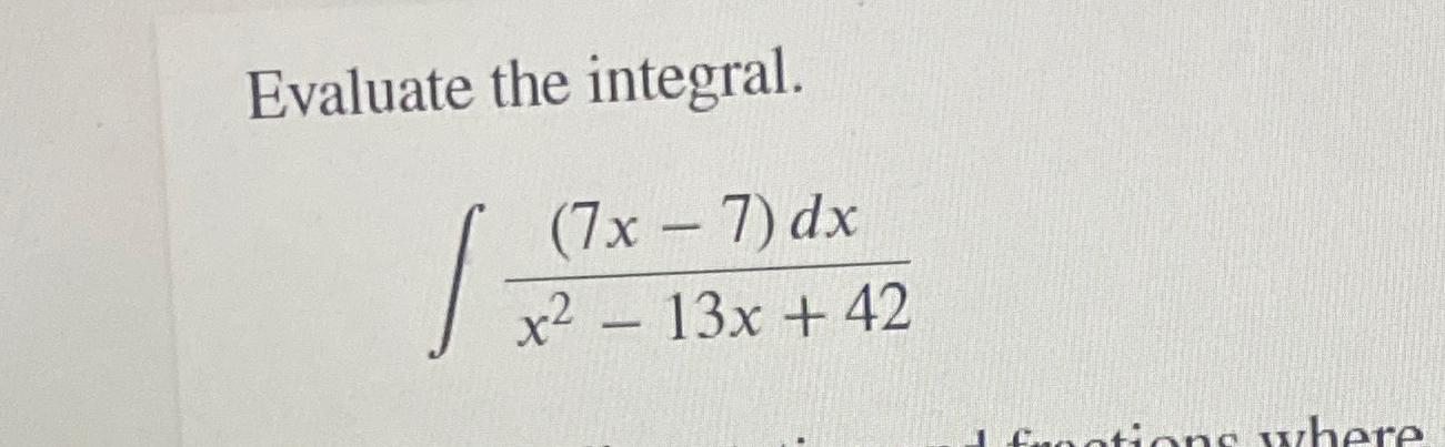 Solved Evaluate the integral.∫﻿﻿(7x-7)dxx2-13x+42 | Chegg.com