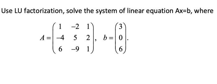 Solved Use LU factorization, solve the system of linear | Chegg.com