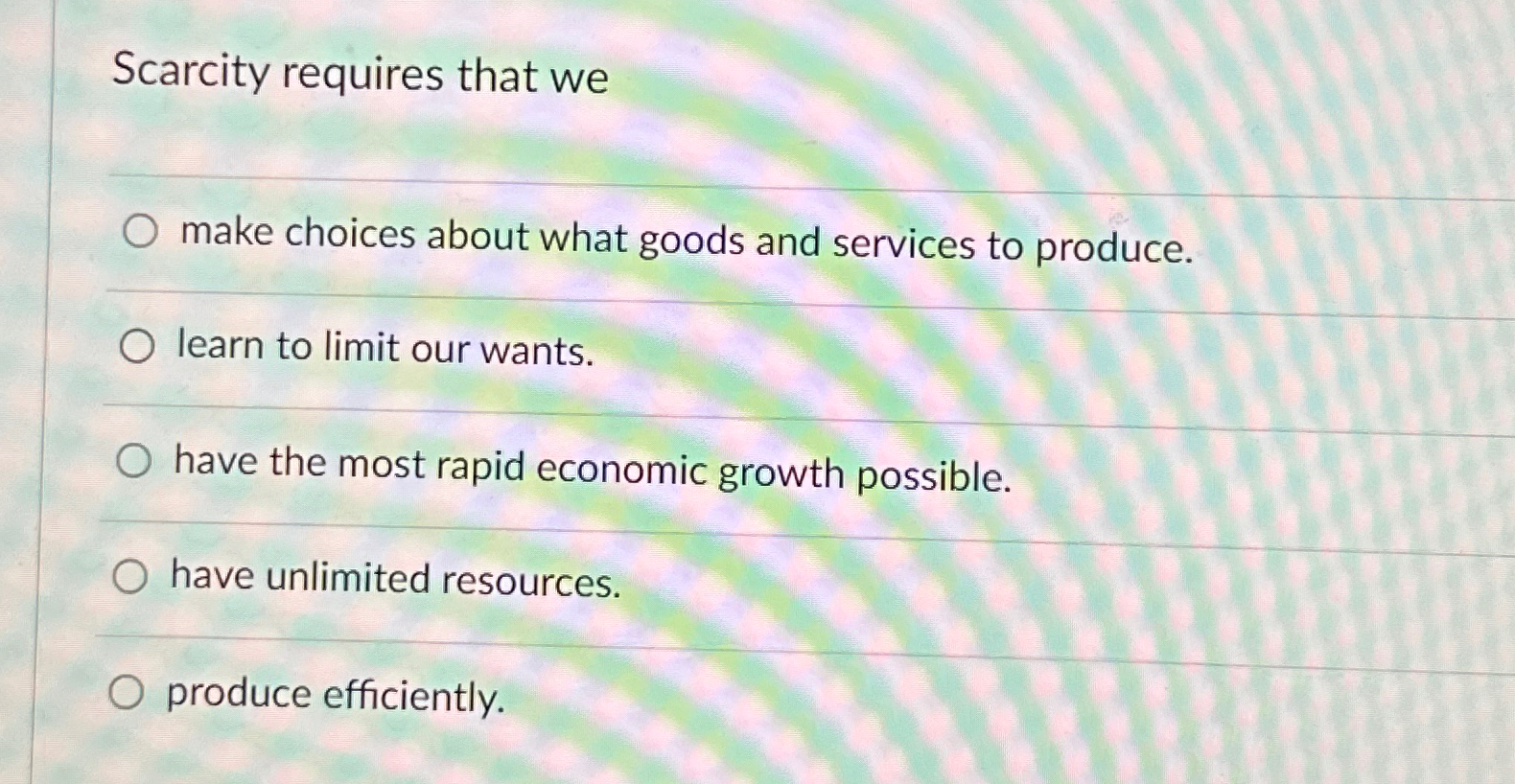 Solved Scarcity requires that wemake choices about what | Chegg.com