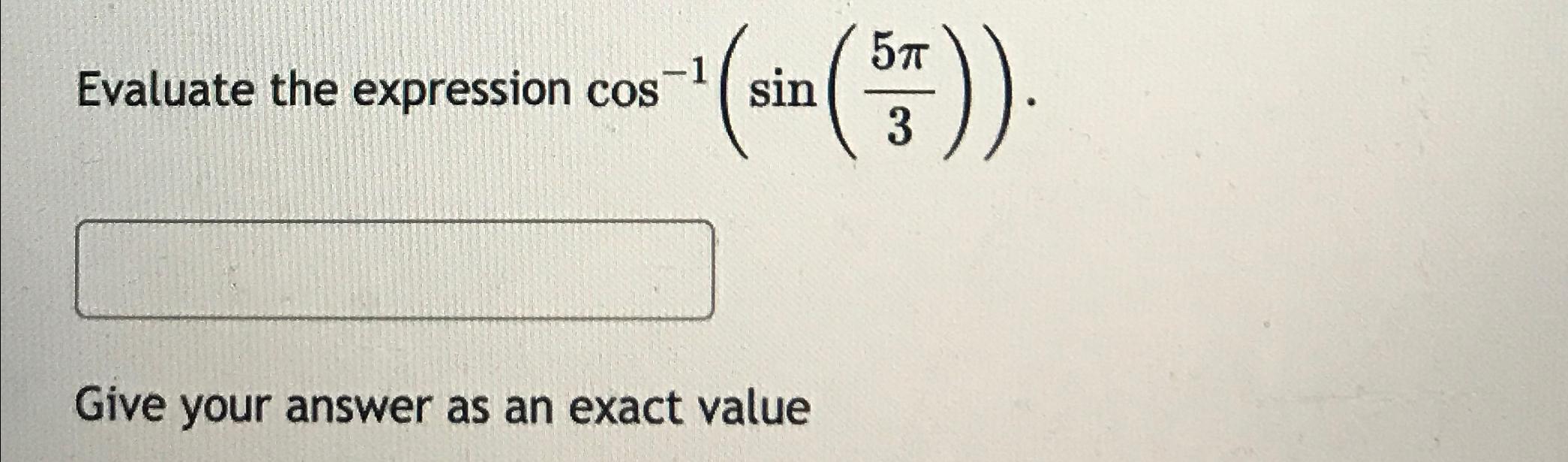 Solved Evaluate the expression cos-1(sin(5π3))Give your | Chegg.com
