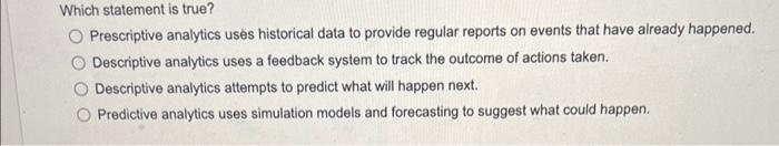Solved Which statement is true? Prescriptive analytics uses | Chegg.com