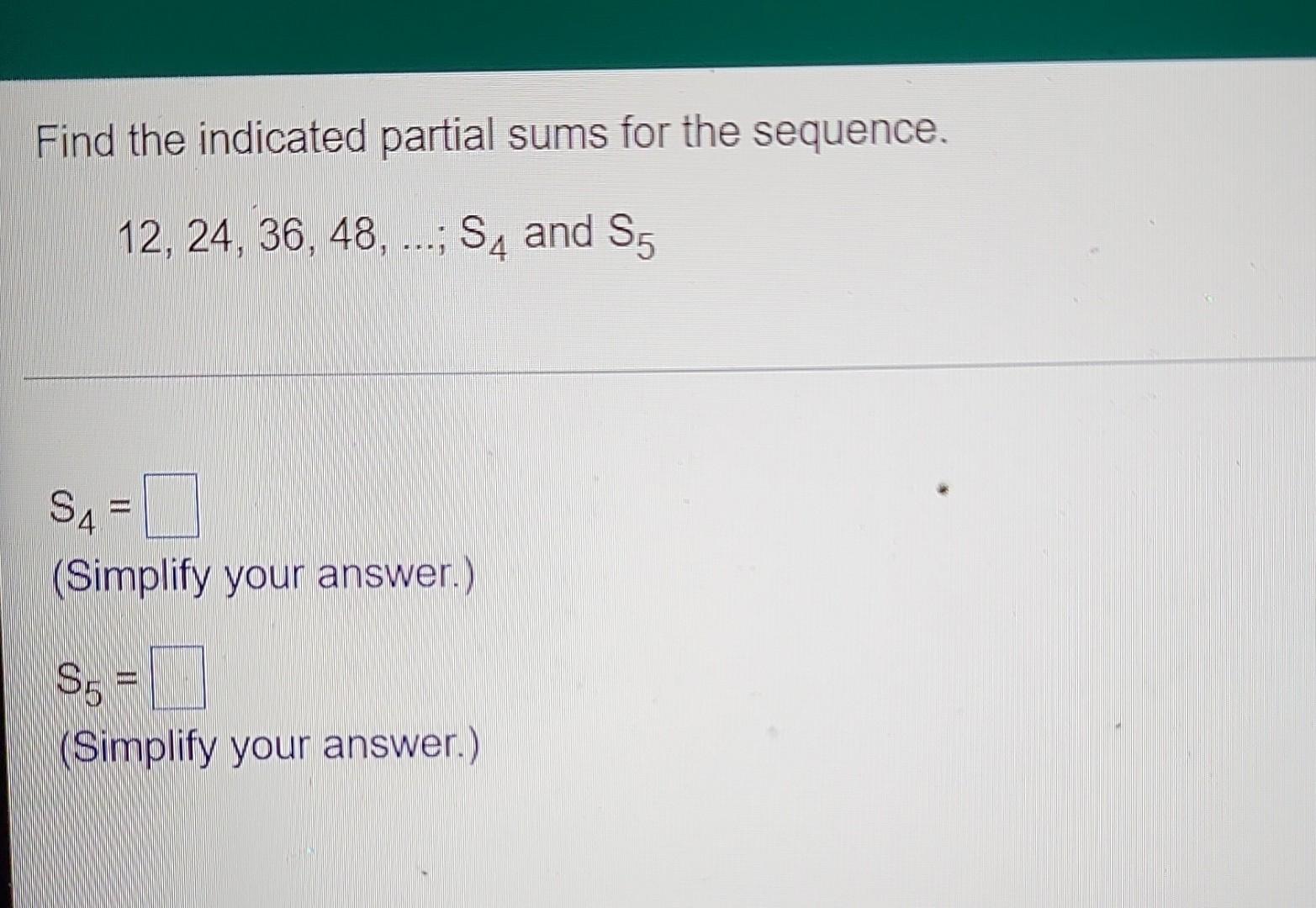 Solved Find the indicated partial sums for the sequence. 12, | Chegg.com