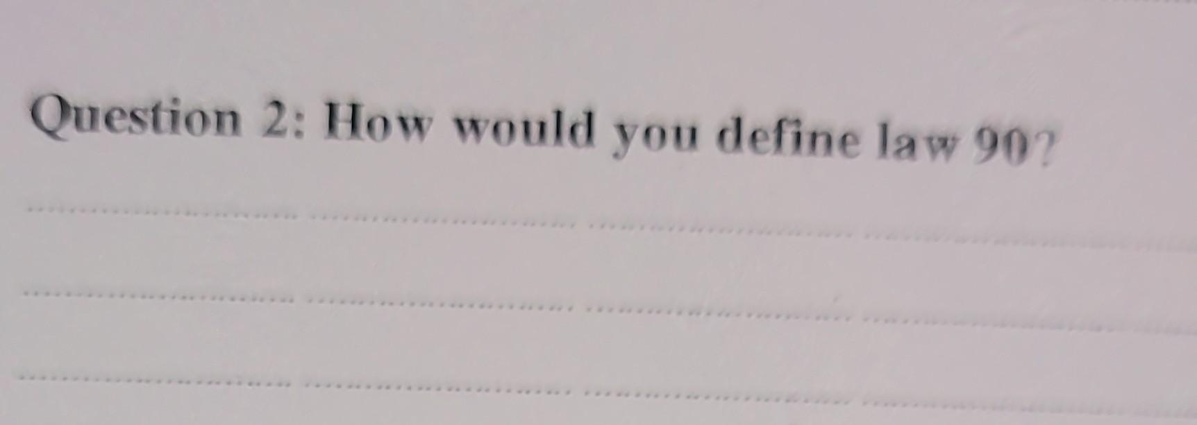 Solved Question 2: How would you define law 90 ? Question | Chegg.com