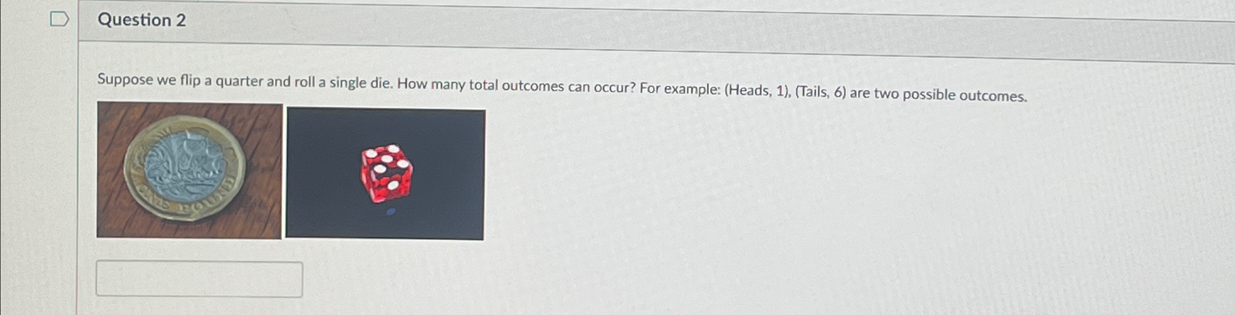 Solved Question 2Suppose we flip a quarter and roll a single | Chegg.com