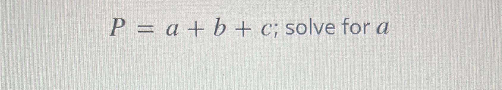 Solved P=a+b+c; solve for a | Chegg.com