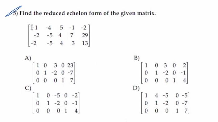 Solved 5) Find the reduced echelon form of the given matrix. | Chegg.com
