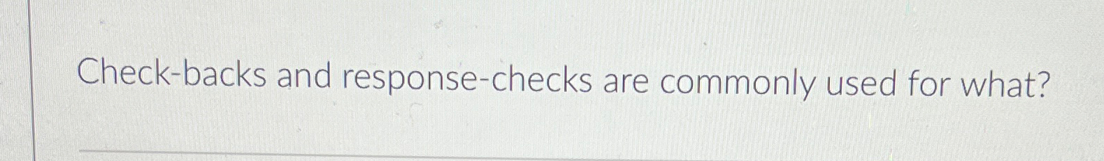 Solved Check-backs and response-checks are commonly used for | Chegg.com