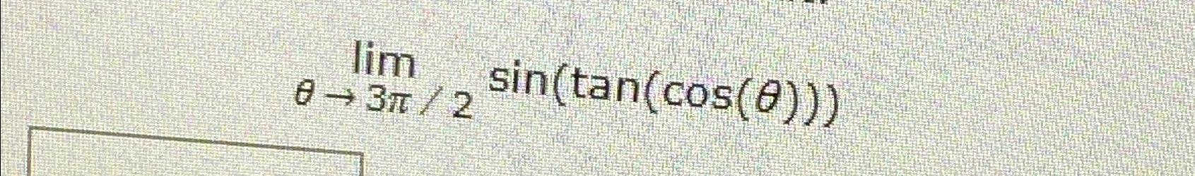 Solved limθ→3π2sin(tan(cos(θ))) | Chegg.com