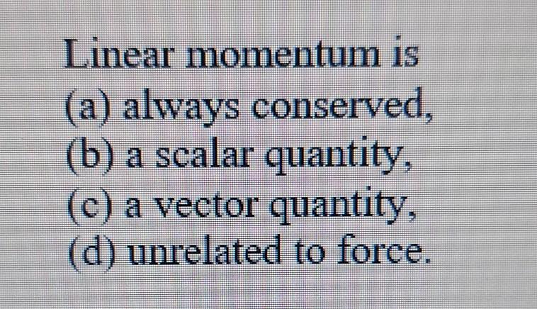 Solved Linear momentum is (a) always conserved, (b) a scalar | Chegg.com