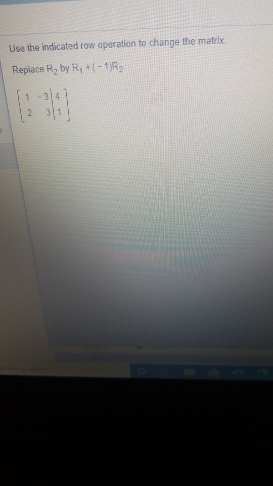 Solved Use the indicated row operation to change the matrix. | Chegg.com