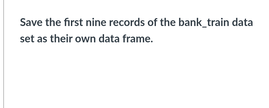 Save the first nine records of the bank_train data | Chegg.com