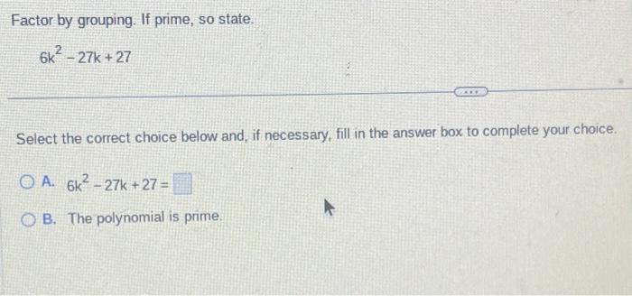 Solved Factor by grouping. If prime, so state. 6k²-27k+27 | Chegg.com