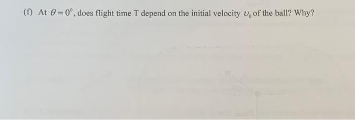 Solved (f) At = 0°, does flight time T depend on the initial | Chegg.com