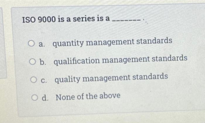 Solved ISO 9000 is a series is a O a. quantity management | Chegg.com