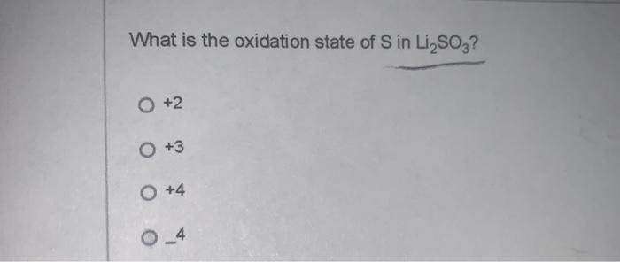 Solved What is the oxidation state of S in Li2SO3? O +2 O +3 | Chegg.com
