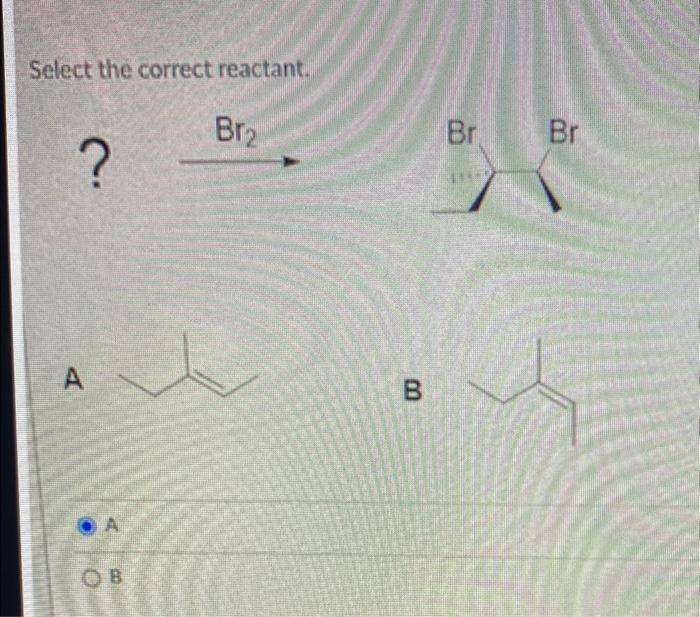Solved Select the correct reactant. ? Br2 A | Chegg.com | Chegg.com