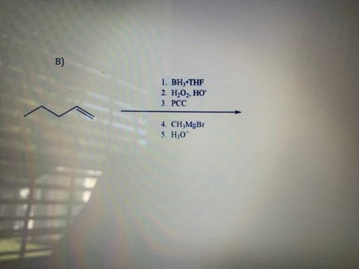 Solved B) 1. BH, THE 2. HọO, HOA 3. PCC 4. CH2MgBr S. H,0 | Chegg.com