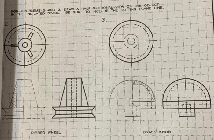 Solved -FOR PROBLEMS 2 AND 3, DRAW A HALF SECTIONAL VIEW OF | Chegg.com