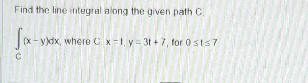 Solved Find the line integral along the given path C. | Chegg.com