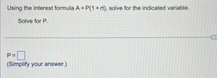 Solved Using the interest formula A = P(1 + rt), solve for | Chegg.com